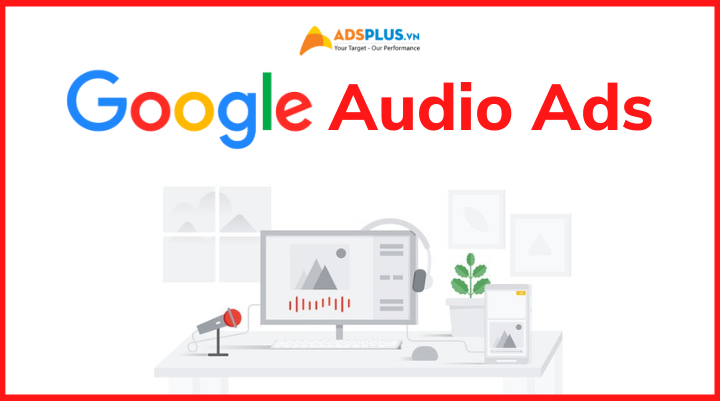 Google mở rộng Audio Ads cạnh tranh trực tiếp với Spotify
