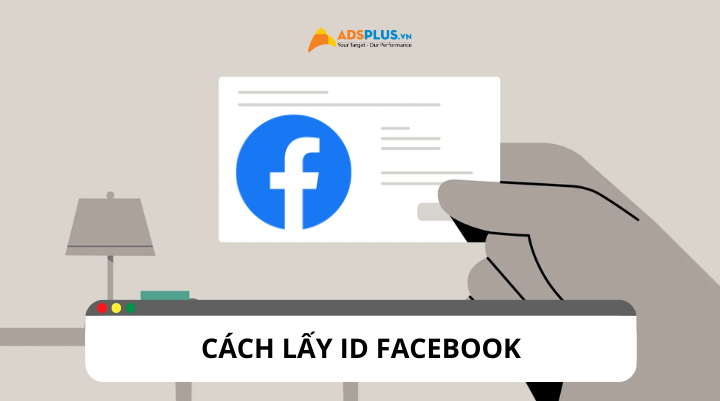 Làm thế nào để lấy ID trên Facebook? | Adsplus.vn