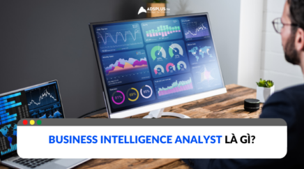 Vai trò của Business Intelligence Analyst là gì? | Adsplus.vn