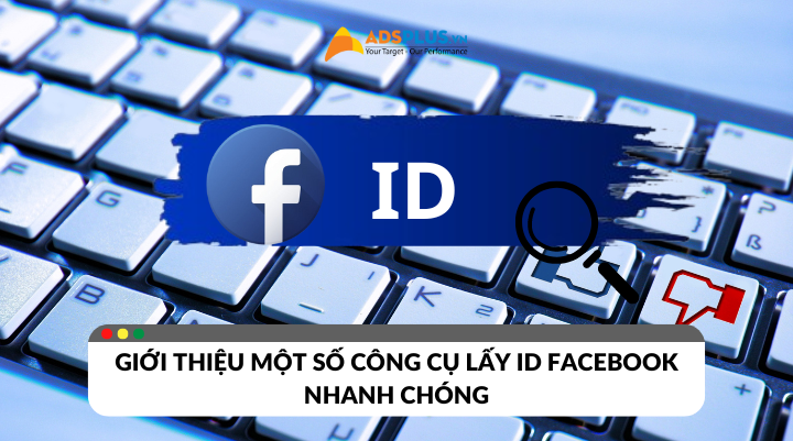Giới thiệu một số công cụ lấy ID Facebook nhanh chóng