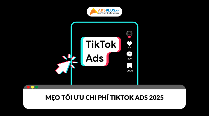 Mẹo tối ưu chi phí quảng cáo TikTok mới 2025