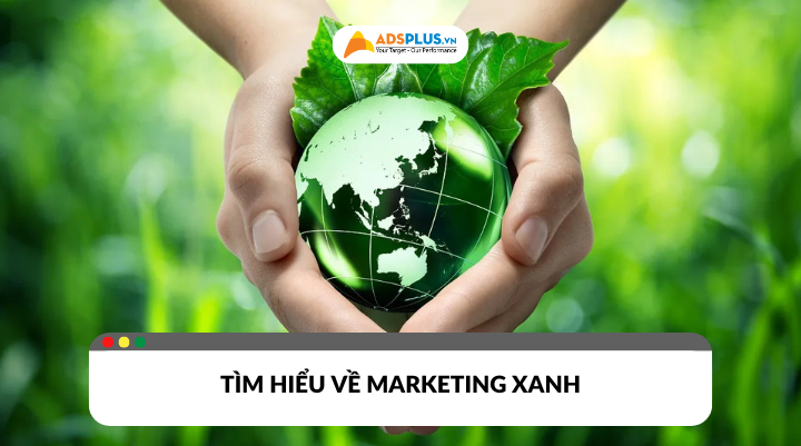 Cốt lõi Marketing xanh & chiến dịch tiêu biểu của thương hiệu Việt