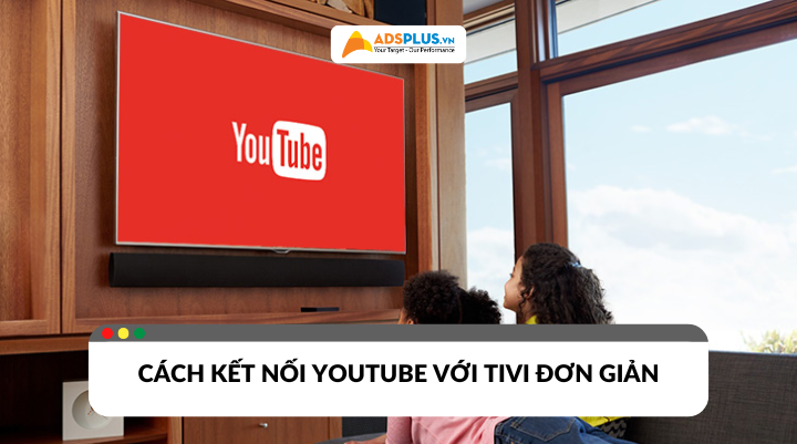 Cách kết nối YouTube với tivi nhanh chóng và đơn giản nhất