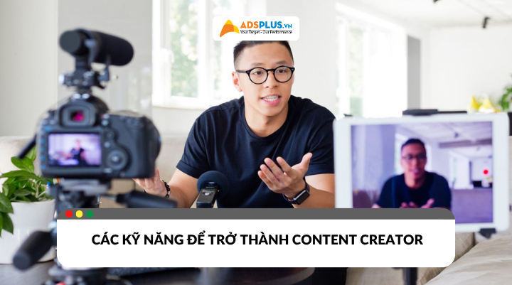 Content creator là gì? Kỹ năng để trở thành nhà sáng tạo chuyên nghiệp